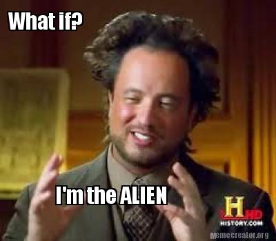 Meme Creator - Funny What if? I'm the ALIEN Meme Generator at ...