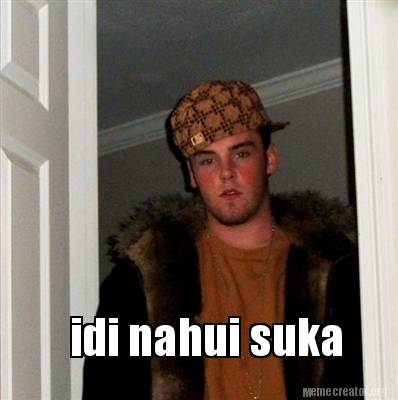Meme Creator - Funny idi nahui suka Meme Generator at MemeCreator.org!