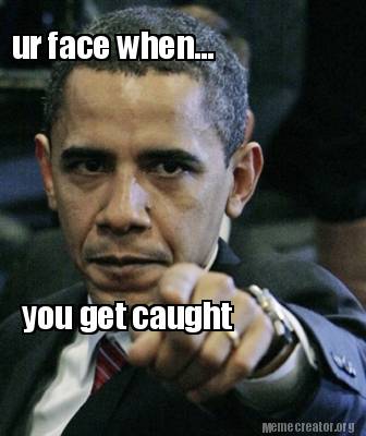 Meme Creator - Funny ur face when... you get caught Meme Generator at ...