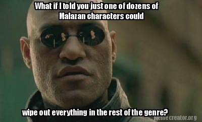 Meme Creator - Funny What if I told you just one of dozens of Malazan ...