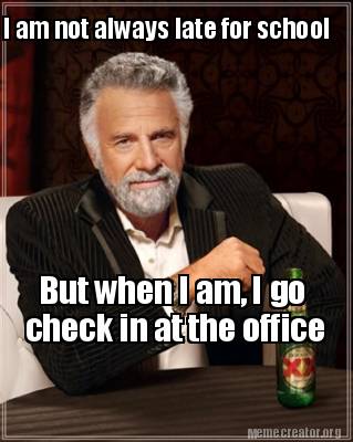 Meme Creator - Funny I am not always late for school But when I am, I ...