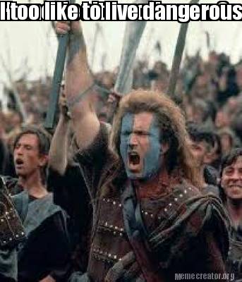 I Also Like To Live Dangerously Meme Generator