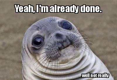 Meme Creator - Funny Yeah, I'm already done. well not really Meme ...