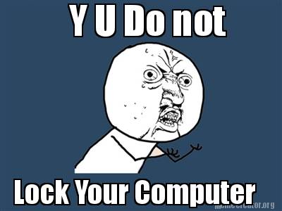 Meme Creator - Funny Y U Do not Lock Your Computer Meme Generator at ...