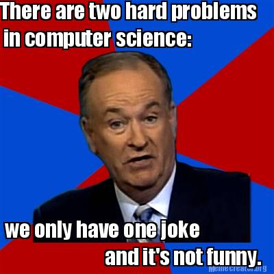 Meme Creator - Funny There are two hard problems in computer science ...