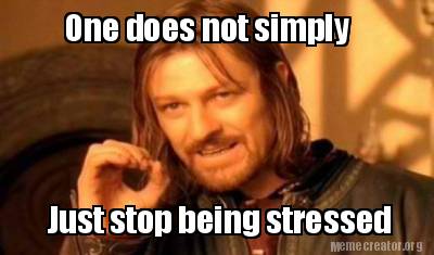 Meme Creator - Funny One does not simply Just stop being stressed Meme ...