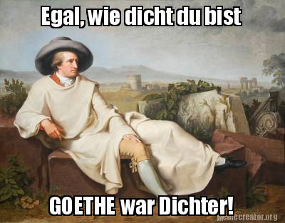 Meme Creator - Funny Egal, wie dicht du bist GOETHE war Dichter! Meme ...
