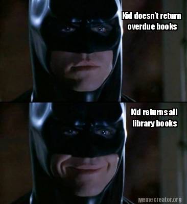 Meme Creator - Funny Kid doesn't return overdue books Kid returns all ...