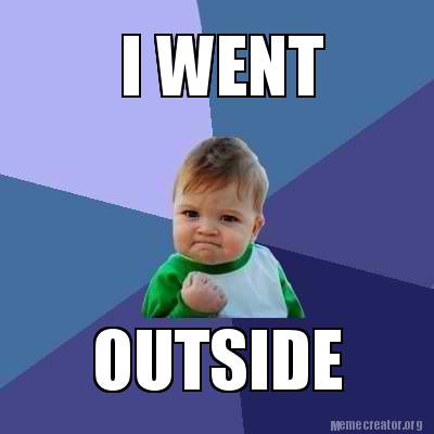 Meme Creator - Funny I WENT OUTSIDE Meme Generator at MemeCreator.org!