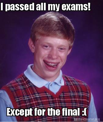 Meme Creator - Funny I passed all my exams! Except for the final ...