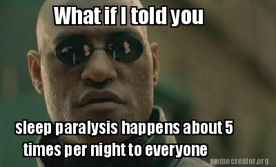 Meme Creator - Funny What if I told you sleep paralysis happens about 5 ...