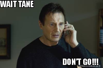 Meme Creator - Funny WAIT TANE DON'T GO!!! Meme Generator at ...