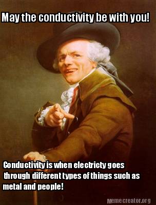 Meme Creator - Funny May the conductivity be with you! Conductivity is ...