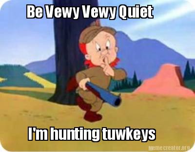 Meme Creator - Funny Be Vewy Vewy Quiet I'm hunting tuwkeys Meme ...