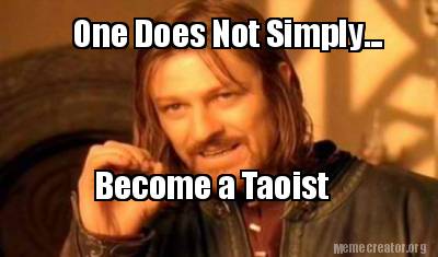 Meme Creator - Funny One Does Not Simply... Become a Taoist Meme ...