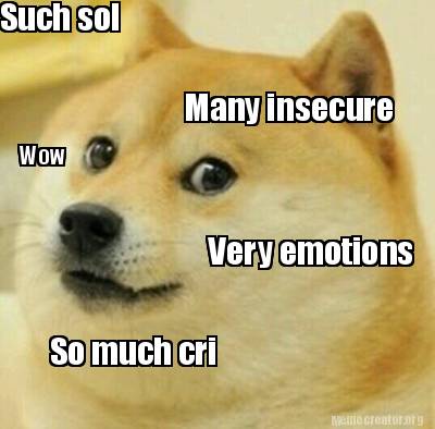 Meme Creator - Such sol Many insecure So much cri Wow Very emotions ...