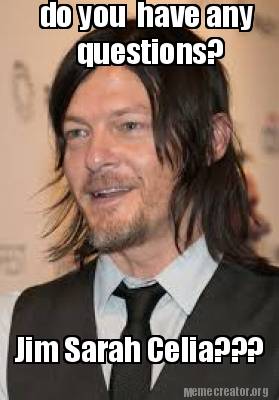 Meme Creator - Funny do you have any questions? Jim Sarah Celia??? Meme ...