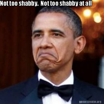 Meme Creator - Funny Not too shabby. Not too shabby at all Meme ...