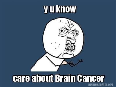 Meme Creator - Funny y u know care about Brain Cancer Meme Generator at ...