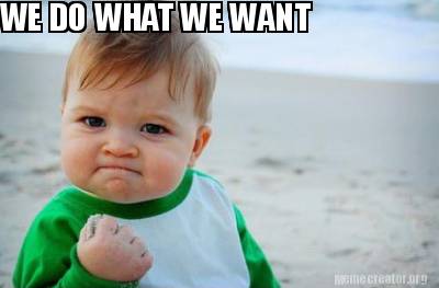 Meme Creator - WE DO WHAT WE WANT Meme Generator at MemeCreator.org!