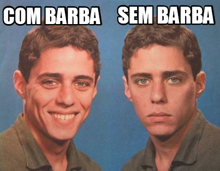Meme Creator - Funny com barba sem barba Meme Generator at MemeCreator.org!