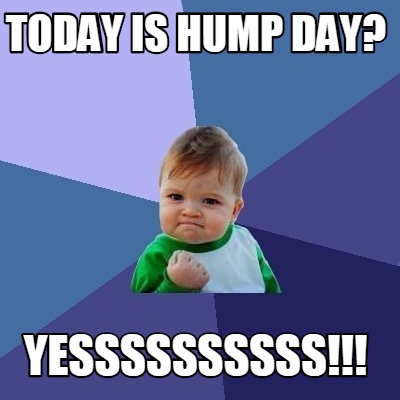 Meme Creator - Funny Today is hump day? Yessssssssss!!! Meme Generator ...