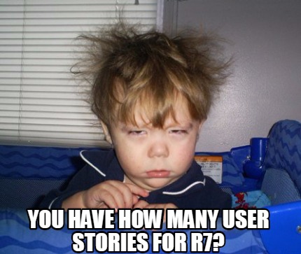 Meme Creator - Funny You have how many user stories for R7? Meme ...