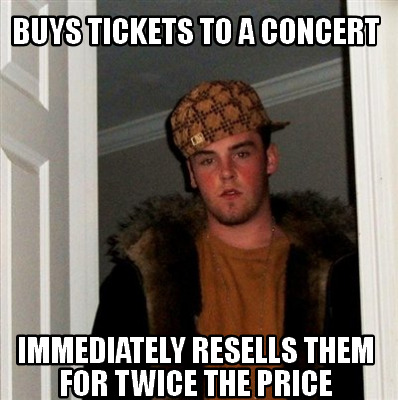 Meme Creator - Funny buys tickets to a concert immediately resells them ...