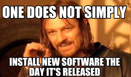 Meme Creator - Funny One does not simply Install new software the day ...