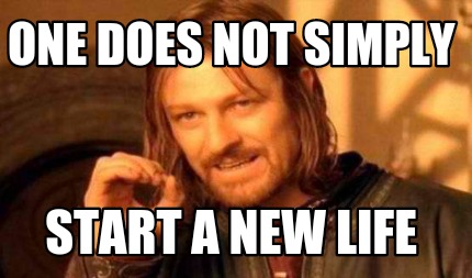 Meme Creator - Funny One does not simply Start a New life Meme ...