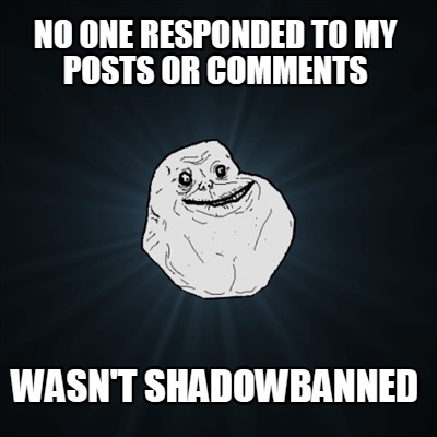 I'm glad to know I wasn't shadowbanned, but still... : r/AdviceAnimals
