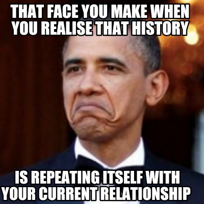 Meme Creator - Funny That face you make when you realise that history ...