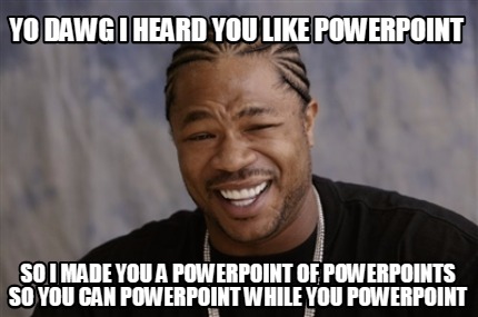Meme Creator - Funny yo dawg i heard you like powerpoint so i made you ...