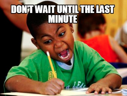 Meme Creator - Funny don't wait until the last minute Meme Generator at ...