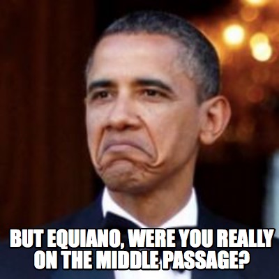 Meme Creator - Funny But Equiano, were you really on the middle passage ...