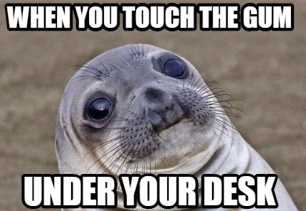 Meme Creator - Funny when you touch the gum under your desk Meme ...