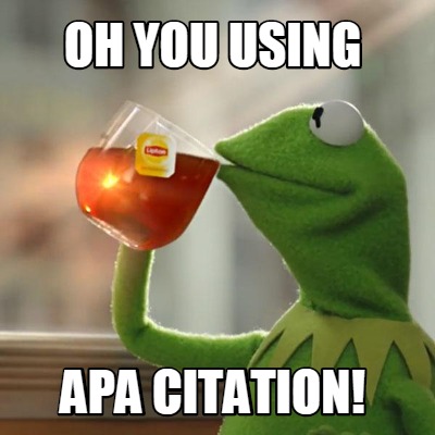 Meme Creator - Funny Oh You using APA citation! Meme Generator at ...