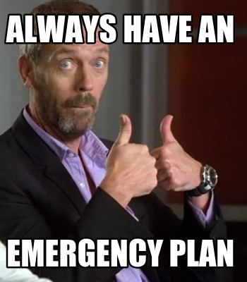 Meme Creator - Funny Always have an emergency plan Meme Generator at ...