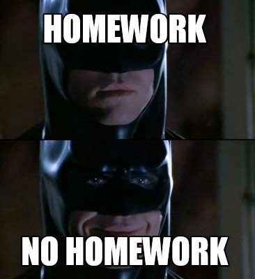 Meme Creator - Funny homework no homework Meme Generator at MemeCreator ...