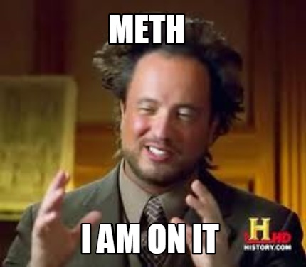 Meme Creator - Funny meth i am on it Meme Generator at MemeCreator.org!