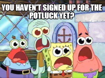 Meme Creator - Funny you haven't signed up for the potluck yet? Meme ...