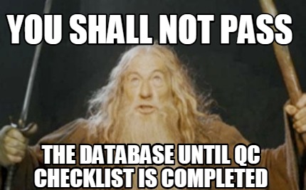 Meme Creator - Funny YOU SHALL NOT PASS THE DATABASE UNTIL QC CHECKLIST ...