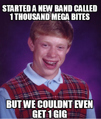 Meme Creator - Funny started a new band called 1 thousand mega bites ...