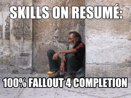 Meme Creator - Funny SKILLS ON RESUMÉ: 100% FALLOUT 4 COMPLETION Meme ...