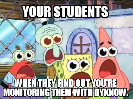Meme Creator - Funny Your Students When they find out you're monitoring ...