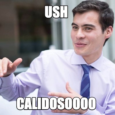 Meme Creator - Funny USH CALIDOSOOOO Meme Generator at MemeCreator.org!