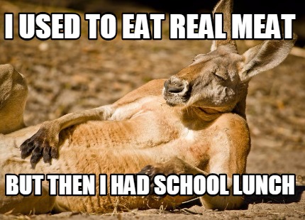 Meme Creator - Funny I used to eat real meat but then i had school ...