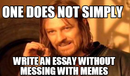 Meme Creator - Funny One does not simply write an essay without messing ...