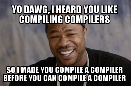 Meme Creator - Funny yo dawg, I heard you like compiling compilers so i ...