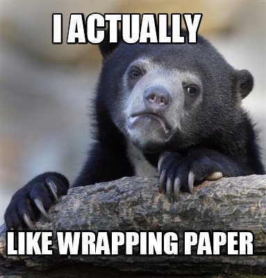 Meme Creator - Funny I actually like wrapping paper Meme Generator at ...